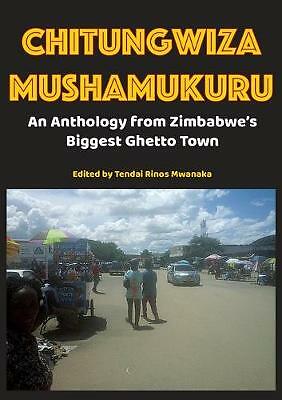 Chitungwiza Mushamukuru: An Anthology from Zimbabwe's Biggest Ghetto ...