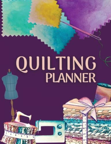 Quilting Planner and Journal : Amazing Quilting Planner Notebook: Quilt ...