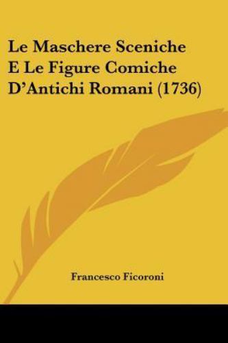 Maschere Sceniche E le Figure Comiche D'Antichi Romani by Francesco ...