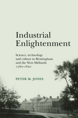 Industrial Enlightenment: Science, Technology and Culture in Birmingham ...