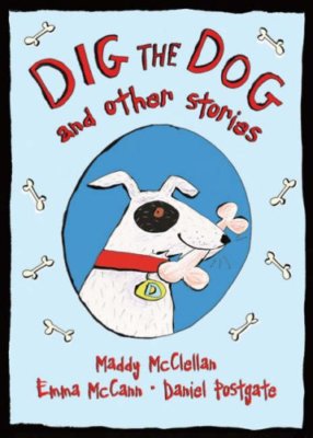 Dig the Dog and Other Stories-Maddy McClellan, Emma McCann, Daniel ...