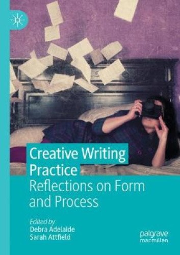 Creative Writing Practice: Reflections on Form and Process by Debra ...