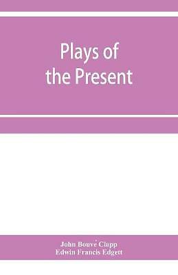 Plays of the present by Edwin Francis Edgett, John Bouvé Clapp ...