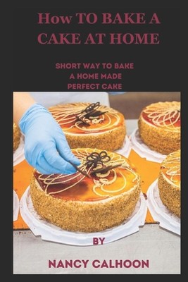 How to Bake a Cake at Home: Short Way to Bake a Home Made Perfect Cake ...