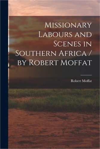 Missionary Labours and Scenes in Southern Africa / by Robert Moffat (Paperback o | eBay