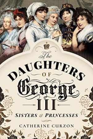 The Daughters of George III: Sisters and - Hardcover, by Curzon ...