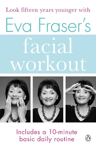 Eva Fraser's Facial Workout: Look Fifteen Years Younger with this Easy ...