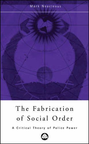 Fabrication of Social Order: a Critical Theory of Police Power by Mark ...