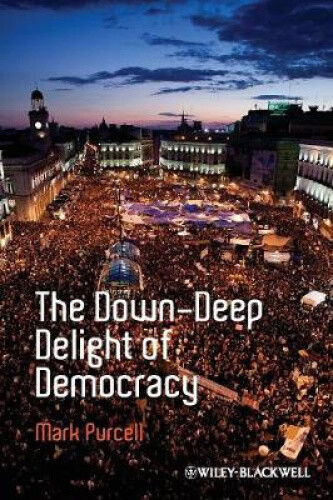 The Down-Deep Delight of Democracy (Antipode Book Series) by Purcell ...
