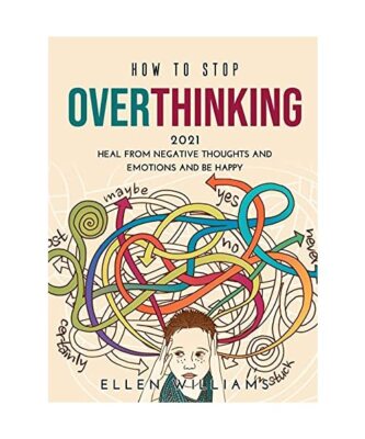 How to Stop Overthinking 2021: Heal from negative thoughts and emotions ...