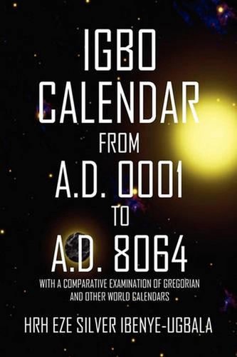 Igbo Calendar from A.D. 0001 to A.D. 8064: With a Comparative ...