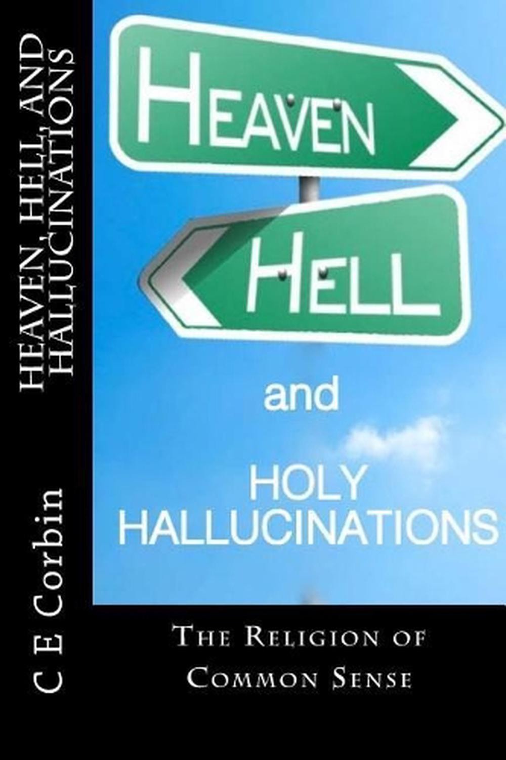 Heaven Hell and Holy Hallucinations: The Religion of Common Sense by C ...