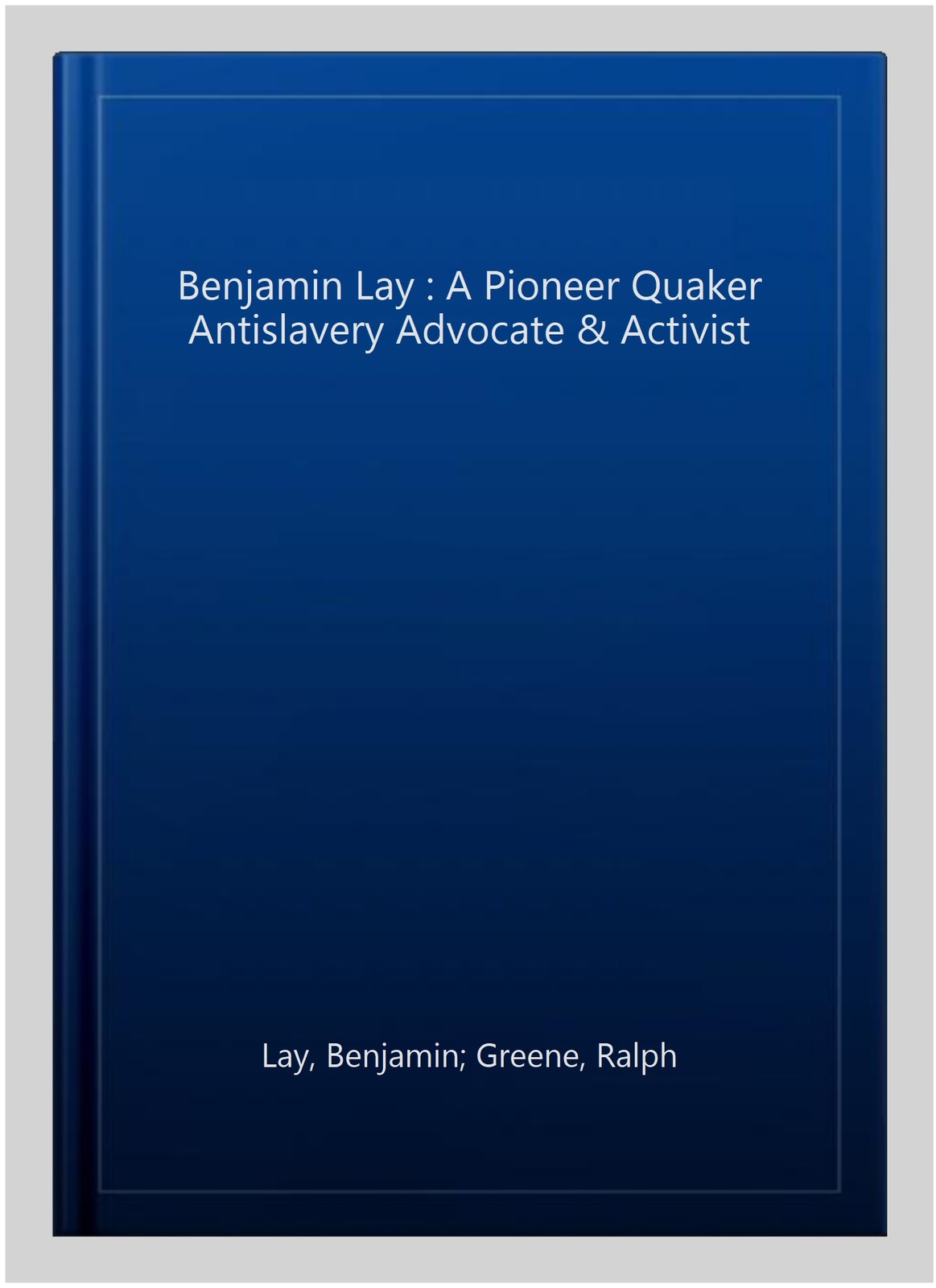 Benjamin Lay : A Pioneer Quaker Antislavery Advocate and Activist by ...