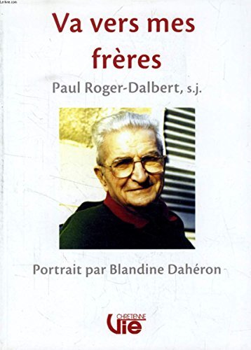 VA VERS MES FRERES, PAUL ROGER-DALBERT S.J. (SUPPLEMENT A VIE ...