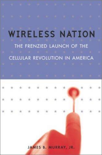 Wireless Nation: The Frenzied Launch of the Cellular Revolution ...
