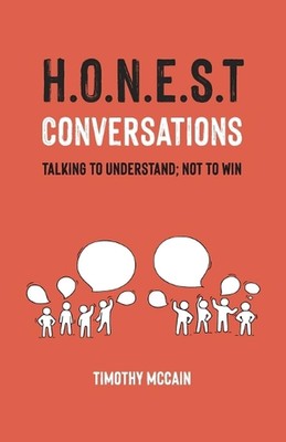 Honest Conversations: Talking to Understand; Not to Win by Timothy ...