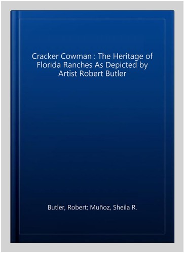 The Cracker Cowman : The Heritage of Florida Ranches As Depicted by ...