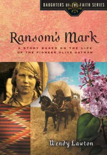 Ransom's Mark: A Story Based on the Life of the Pioneer Olive Oatman ...