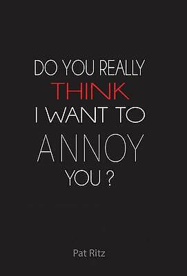 Do You Really Think I Want to Annoy You? by Patricia Ritz (Hardcover ...