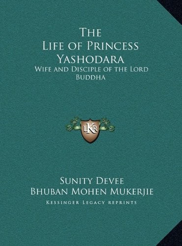 THE LIFE OF PRINCESS YASHODARA: WIFE AND DISCIPLE OF THE By Sunity ...