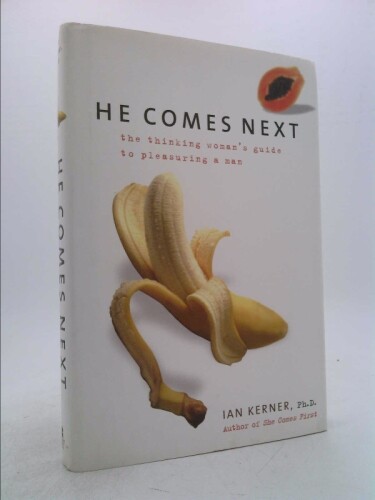 He Comes Next: The Thinking Woman's Guide to Pleasuring a Man (1st Ed ...