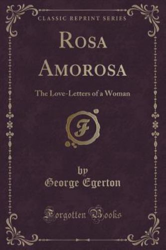 Rosa Amorosa : The Love-Letters of a Woman (Classic Reprint) by George ...