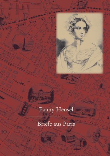 Fanny Hensel. Briefe aus Paris an ihre Familie in Berlin : Nach den ...