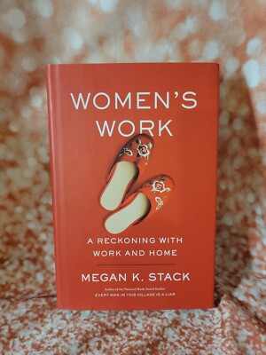 Women's Work : A Reckoning with Work and Home by Megan K. Stack (2019 ...