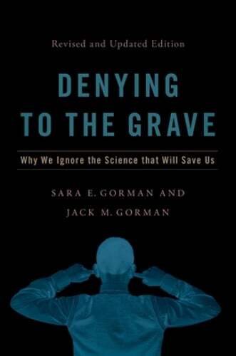 Denying to the Grave: Why We Ignore the Science That Will Save Us ...