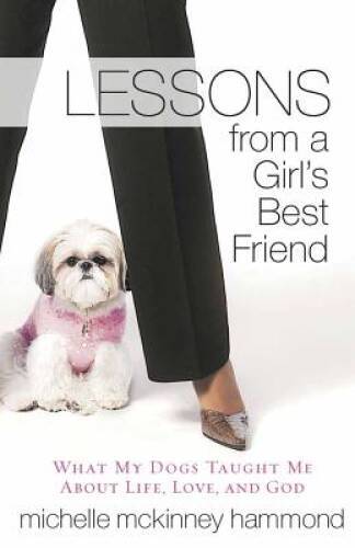 Lessons from a Girls Best Friend: What My Dog Taught Me About Life ...