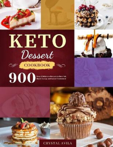 Keto Dessert Cookbook: 900 Easy & Delicious Recipes to Burn Fat, Boost ...