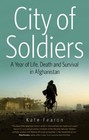 CITY OF SOLDIERS: A YEAR OF LIFE, DEATH, AND SURVIVAL IN By Kate Fearon ...