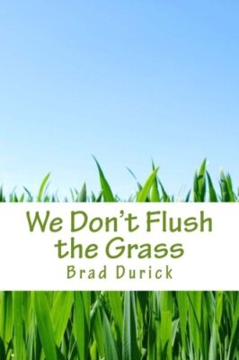 We Don't Flush the Grass: Thoughts, Ideas, and Stories From the ...