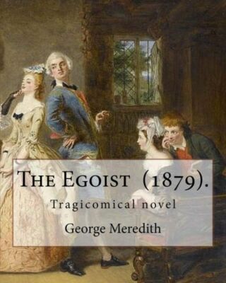The Egoist (1879) By: George Meredith: The Egoist Is A Tragicomical ...