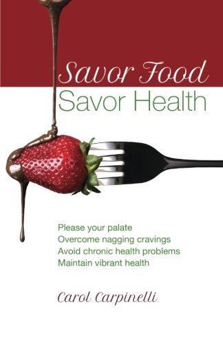 SAVOR FOOD--SAVOR HEALTH: PLEASE YOUR PALATE, OVERCOME By Carol ...