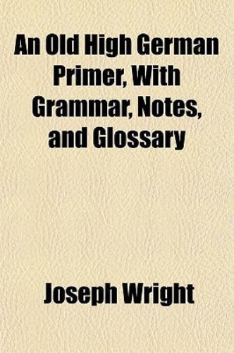 Old High German Primer, with Grammar, Notes, and Glossary by Joseph ...