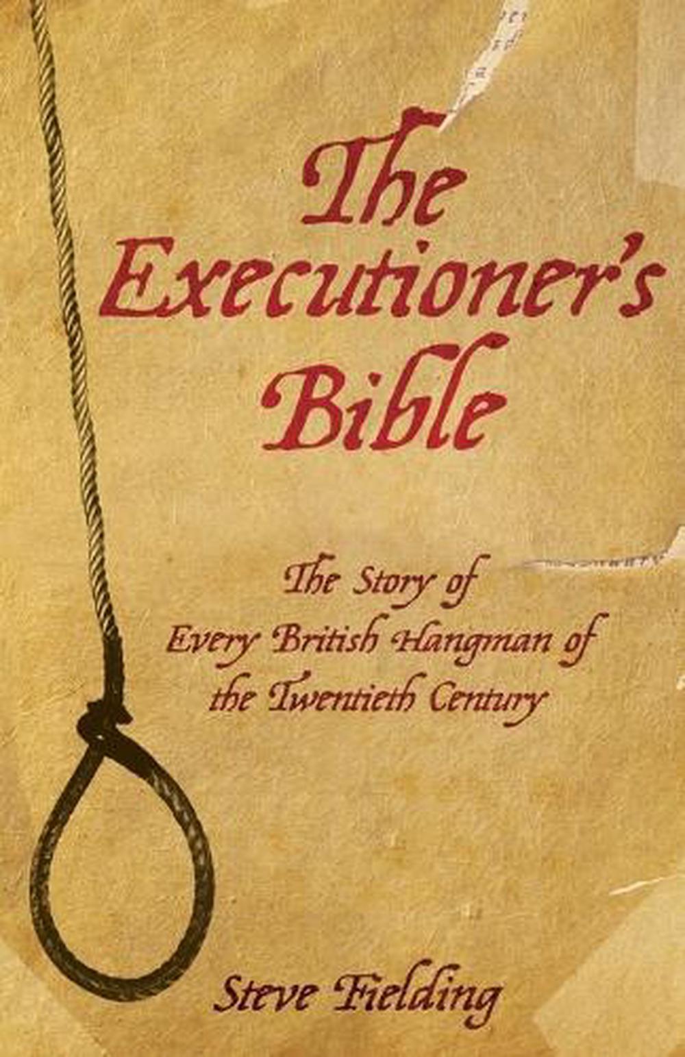 Executioner's Bible : The Story of Every British Hangman of the ...