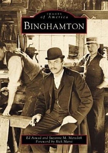 Binghamton by Foreword By Rick Marsi, Suzanne M Meredith, Ed Aswad ...