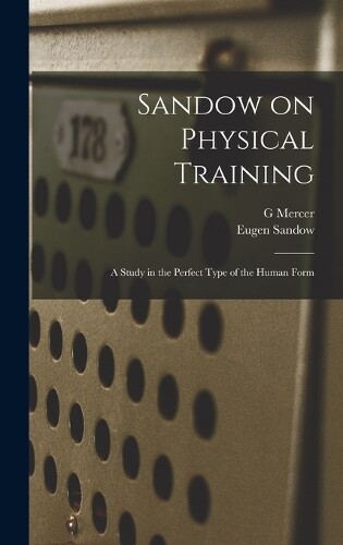 Sandow on Physical Training : A Study in the Perfect Type of the Human ...