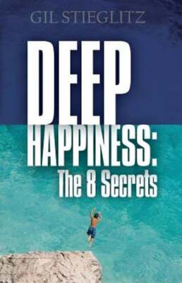 Deep Happiness: The 8 Secrets by Dr. Stieglitz, Gil: New 9780983860235 ...
