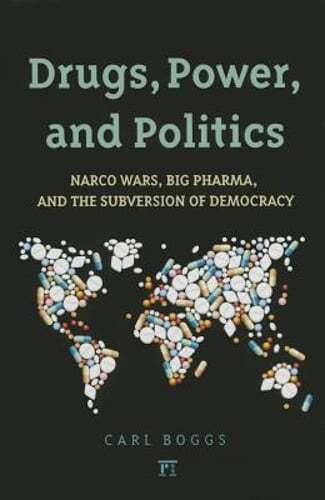 Drugs, Power, and Politics: Narco Wars, Big Pharma, and the Subversion ...
