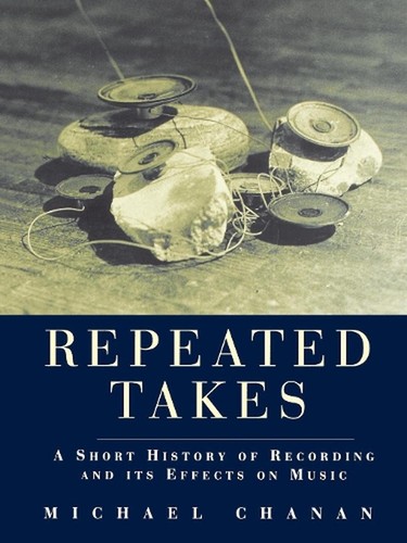 Repeated Takes: A Short History of Recording and its Effects on Music ...