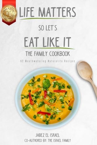 Life Matters So Let's Eat Like It The Family Cookbook: 62 Mouthwatering ...