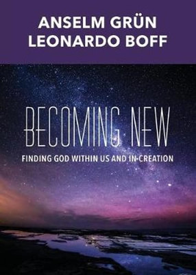 Becoming New: Finding God Within Us and in Creation by Anselm Grun ...