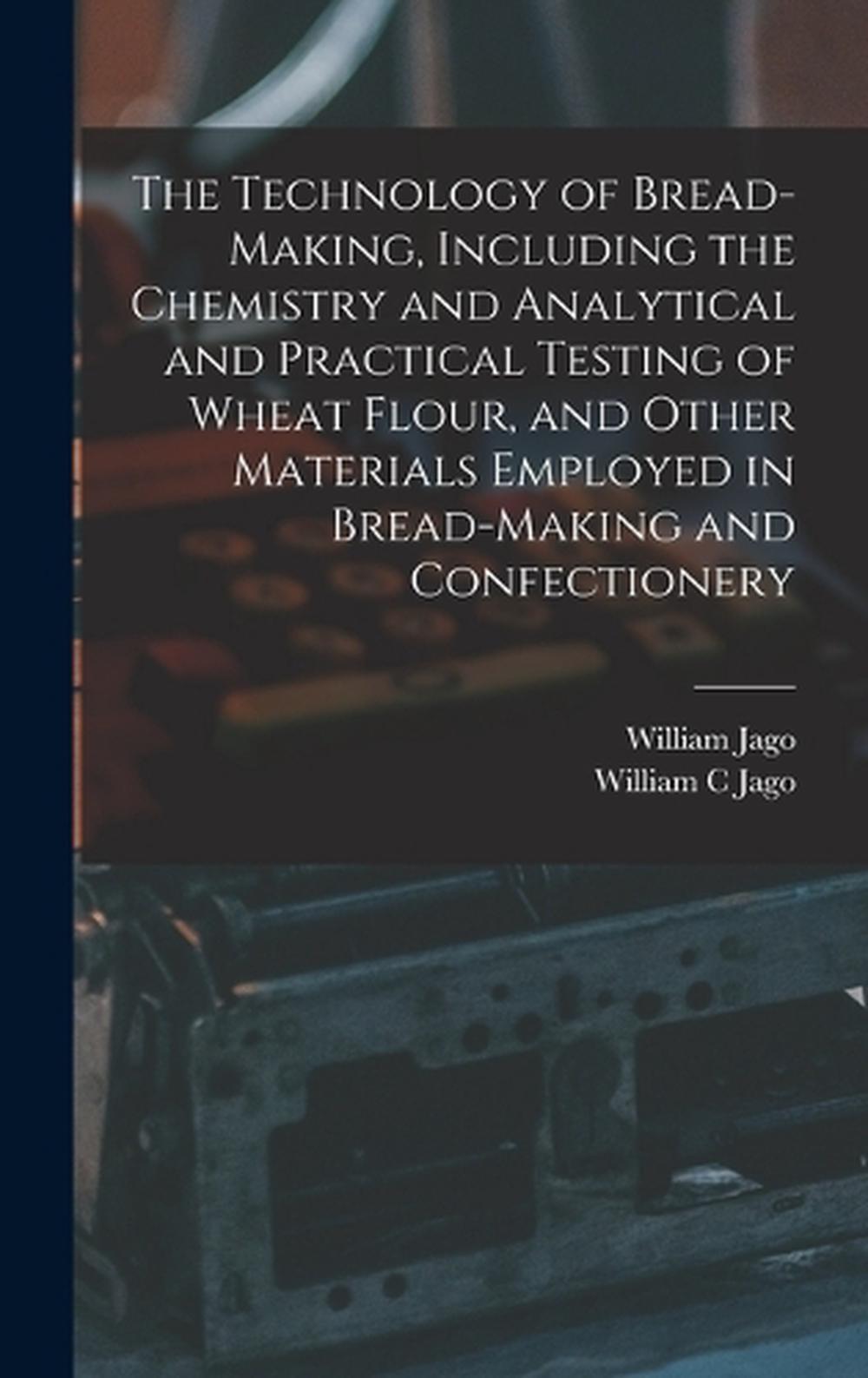 The Technology of Bread-Making, Including the Chemistry and Analytical ...