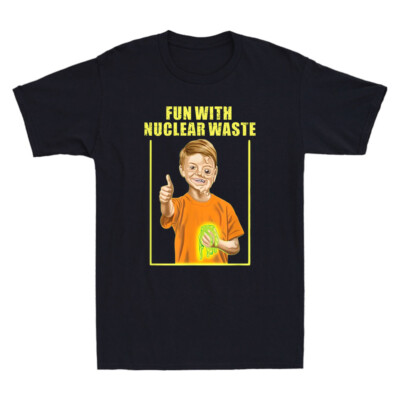 Fun With Nuclear Waste Funniest Funny Graphic Humor Quote Vintage Men's ...