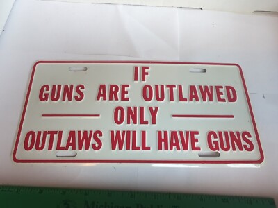 If Guns Are Outlawed Only Outlaws Will Have License Plate Sign MADE IN ...