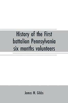 History of the First battalion Pennsylvania six months volunteers and ...