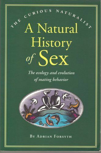 Curious Naturalist Ser.: A Natural History of Sex : The Ecology and ...