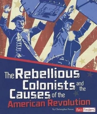 Christopher For The Rebellious Colonists and the Causes of the American ...